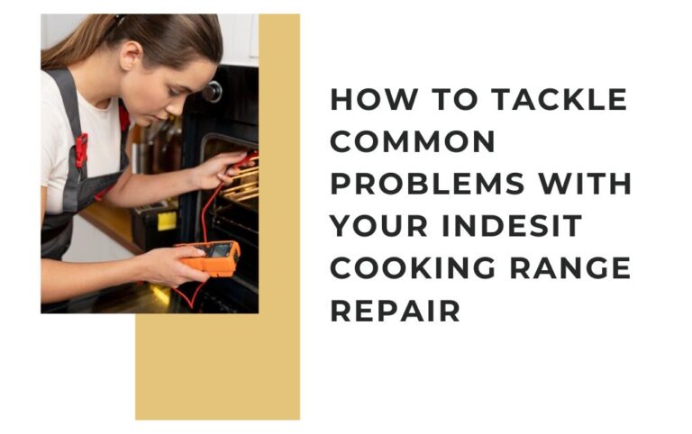 How to Tackle Common Problems with Your Indesit Cooking Range Repair ...